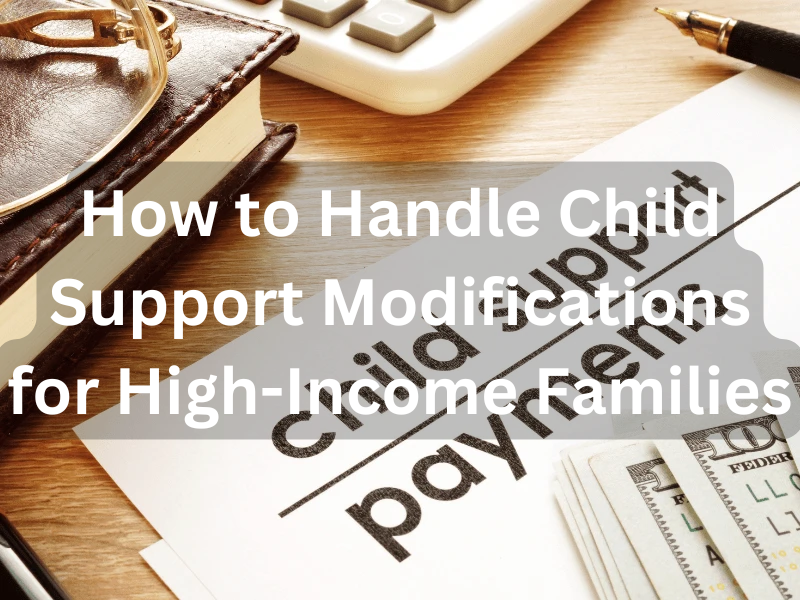 Handling Child Support Modifications for High-Income Families